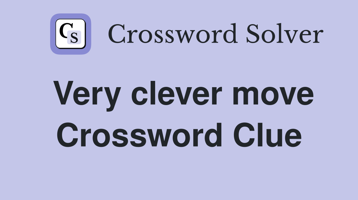 Very clever move - Crossword Clue Answers - Crossword Solver